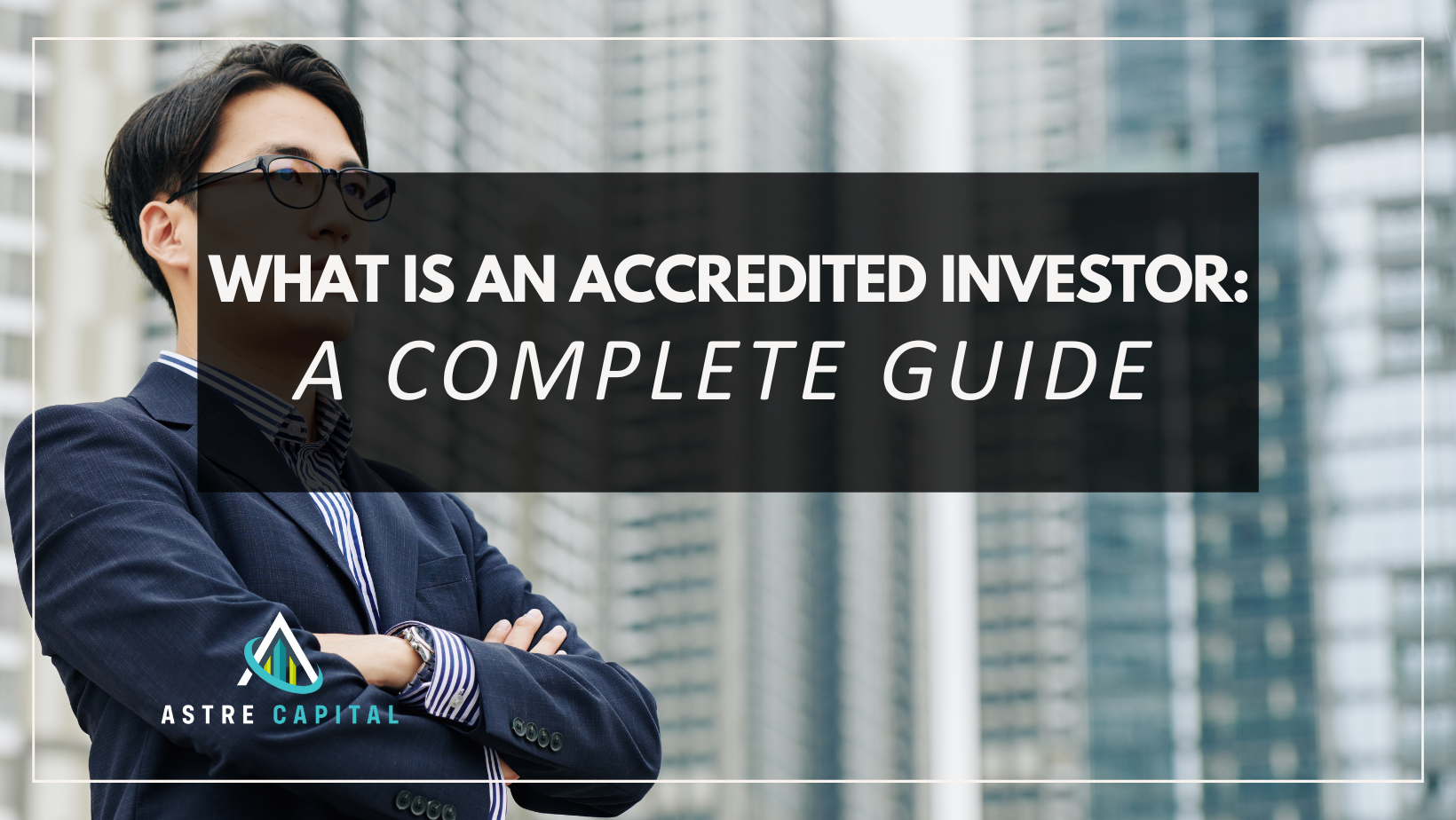 What Is An Accredited Investor: A Complete Guide – ASTRE CAPITAL